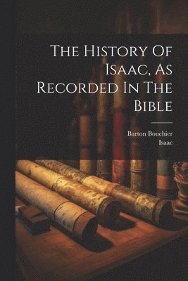 History Of Isaac, As Recorded In The Bible - Barton Bouchier - Häftad ...