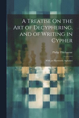Treatise On the Art of Decyphering, and of Writing in Cypher - Philip ...