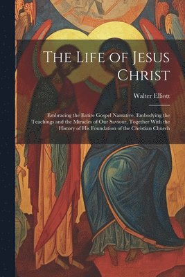 Life of Jesus Christ - Walter Elliott - Häftad (9781021932969) | Bokus