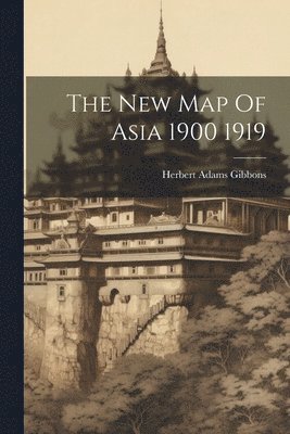 New Map Of Asia 1900 1919 - Herbert Adams Gibbons - Häftad ...