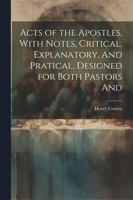 Acts of the Apostles, With Notes, Critical, Explanatory, And Pratical ...