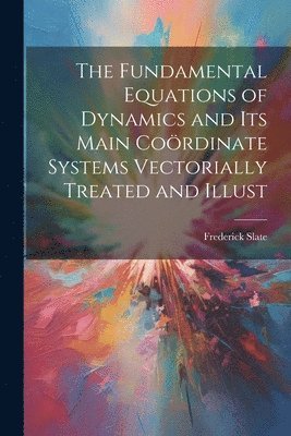 Fundamental Equations of Dynamics and its Main Coördinate Systems ...