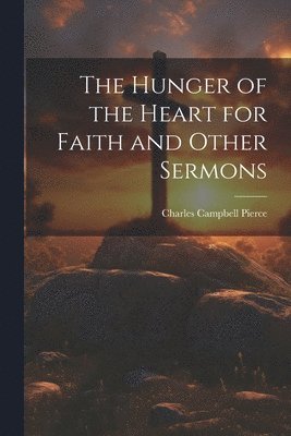 Hunger of the Heart for Faith and Other Sermons - Charles Campbell ...