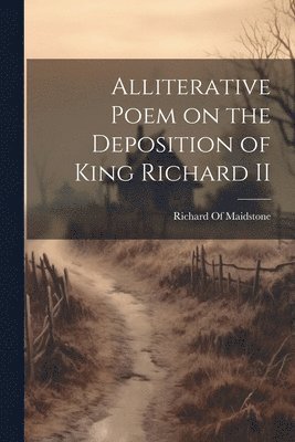 Alliterative Poem on the Deposition of King Richard II - Richard Of ...