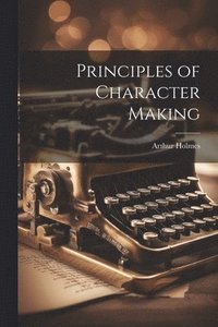Principles of Character Making - Arthur Holmes - Häftad (9781022095885 ...