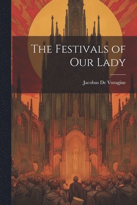 Festivals of Our Lady - Jacobus De Voragine - Häftad (9781022122581 ...