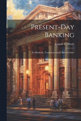 Present-day Banking - Francis E Steele, Francis E Steele - Häftad ...