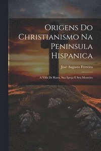 Origens do Christianismo na Peninsula hispanica - Jos Augusto Ferreira ...