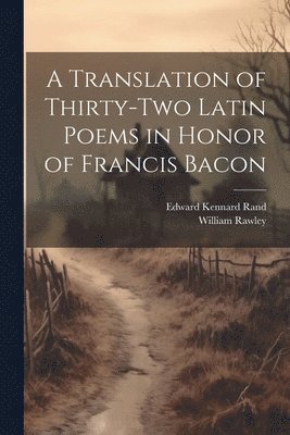 Translation of Thirty-Two Latin Poems in Honor of Francis Bacon ...