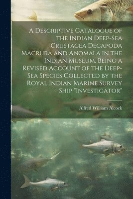 Descriptive Catalogue of the Indian Deep-sea Crustacea Decapoda Macrura ...