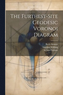 Furthest-site Geodesic Voronoi Diagram - Boris Aronov, Steven Fortune ...
