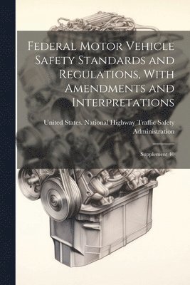 Federal Motor Vehicle Safety Standards and Regulations, With Amendments ...