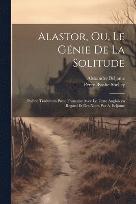 Alastor, ou, Le génie de la solitude; poème traduit en prose française ...