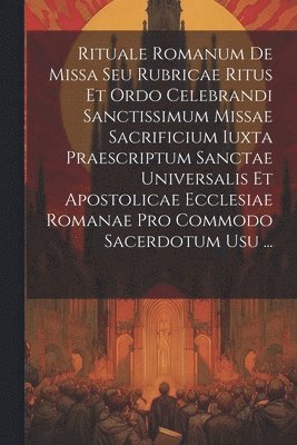 Rituale Romanum De Missa Seu Rubricae Ritus Et Ordo Celebrandi ...