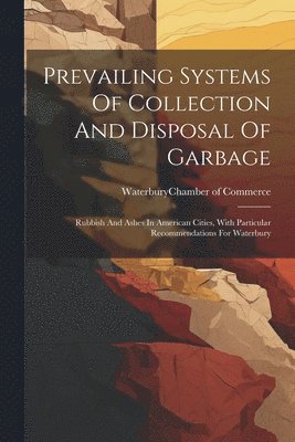 Prevailing Systems Of Collection And Disposal Of Garbage - Waterbury - Häftad (9781022252455 ...