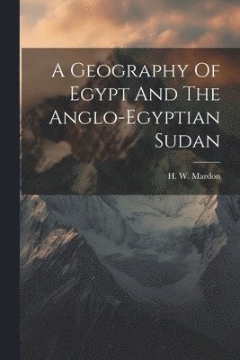 Geography Of Egypt And The Anglo-egyptian Sudan - H W Mardon, H W ...