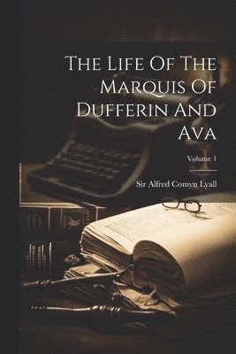 Life Of The Marquis Of Dufferin And Ava; Volume 1 - Alfred Comyn Lyall ...