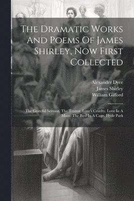 Dramatic Works And Poems Of James Shirley, Now First Collected - James ...