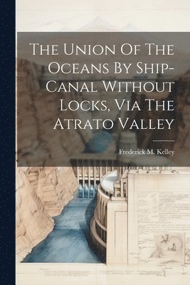 Union Of The Oceans By Ship-canal Without Locks, Via The Atrato Valley ...