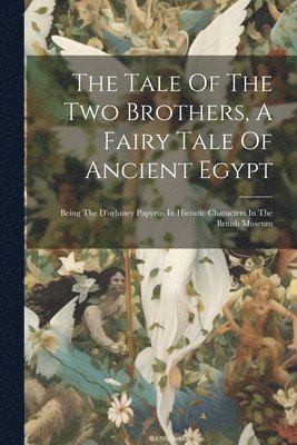 Tale Of The Two Brothers, A Fairy Tale Of Ancient Egypt - Anonymous ...