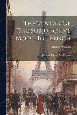 Syntax Of The Subjunctive Mood In French - Alonzo Williams - Häftad ...