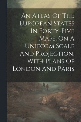 Atlas Of The European States In Forty-five Maps, On A Uniform Scale And ...