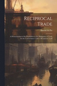 Reciprocal Trade; a Demonstration of the Possibilities in the ...