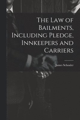 Law of Bailments, Including Pledge, Innkeepers and Carriers - James ...