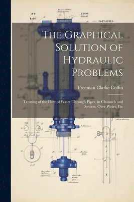 Graphical Solution of Hydraulic Problems - Freeman Clarke Coffin - Häftad (9781022489783) | Bokus