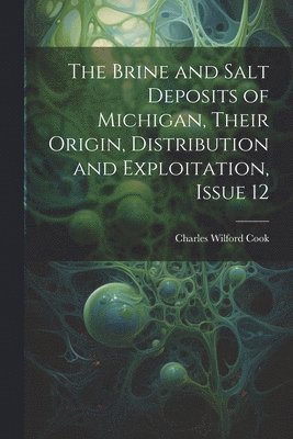 Brine and Salt Deposits of Michigan, Their Origin, Distribution and ...