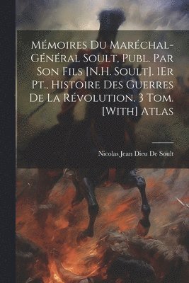 Mémoires Du Maréchal-Général Soult, Publ. Par Son Fils [N.H. Soult ...