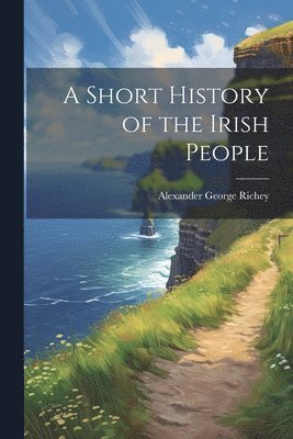 Short History of the Irish People - Alexander George Richey - Häftad ...