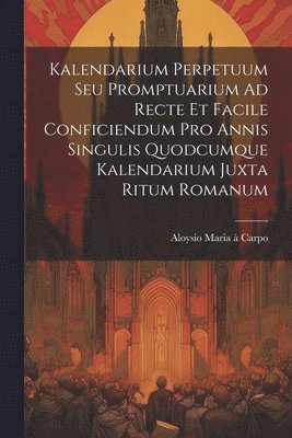 Kalendarium Perpetuum Seu Promptuarium Ad Recte Et Facile Conficiendum ...