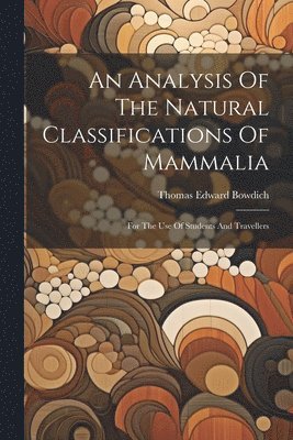 Analysis Of The Natural Classifications Of Mammalia - Thomas Edward ...