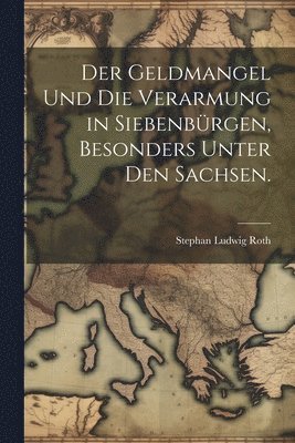 Geldmangel und die Verarmung in Siebenbürgen, besonders unter den ...