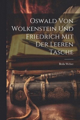 Oswald von Wolkenstein und Friedrich mit der leeren Tasche - Beda Weber - Häftad (9781022639768 ...
