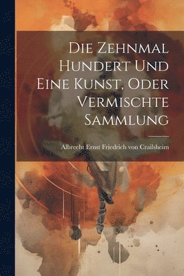 Die Zehnmal Hundert Und Eine Kunst, Oder Vermischte Sammlung - Albrecht ...