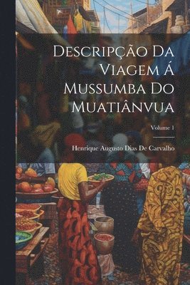 Descripção Da Viagem Á Mussumba Do Muatiânvua; Volume 1 - Henrique ...