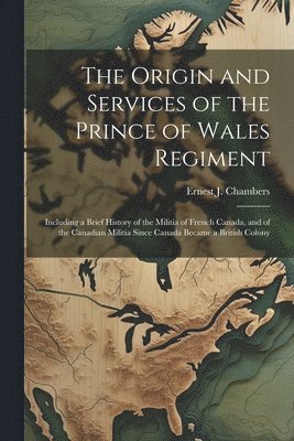 Origin and Services of the Prince of Wales Regiment - Ernest J Chambers ...