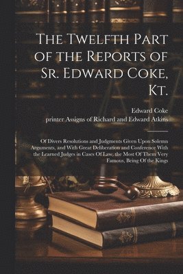 Twelfth Part of the Reports of Sr. Edward Coke, Kt. - Edward Coke - Häftad (9781022723887) | Bokus