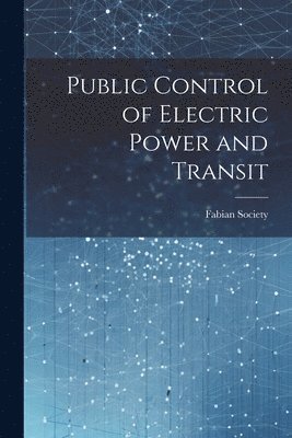 Public Control of Electric Power and Transit - Fabian Society - Häftad ...