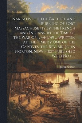 Narrative of the Capture and Burning of Fort Massachusetts by the ...