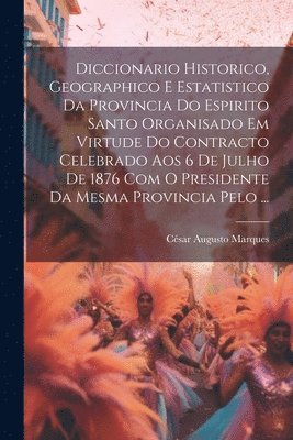 Diccionario Historico, Geographico E Estatistico Da Provincia Do ...