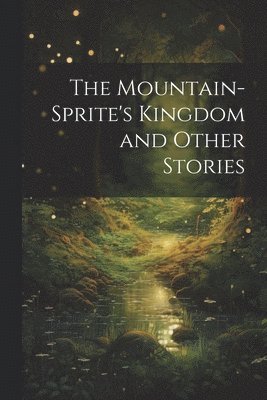 Mountain-Sprite's Kingdom and Other Stories - Anonymous - Häftad ...