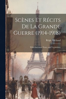 Scènes Et Récits De La Grande Guerre (1914-1918) - Régis Michaud ...