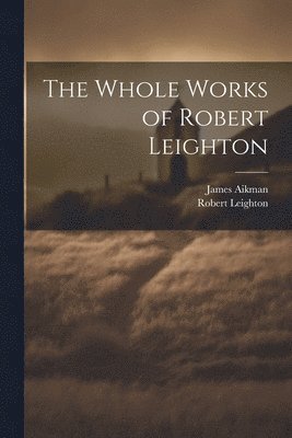 Whole Works of Robert Leighton - Robert Leighton, James Aikman - Häftad ...