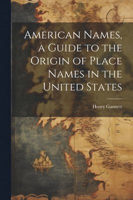 American Names, a Guide to the Origin of Place Names in the United ...