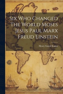 Six Who Changed The World Moses Jesus Paul Marx Freud Einstein - Häftad ...