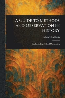 Guide to Methods and Observation in History - Calvin Olin Davis ...