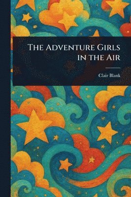 Adventure Girls in the Air - Clair Blank - Häftad (9781023186056) | Bokus